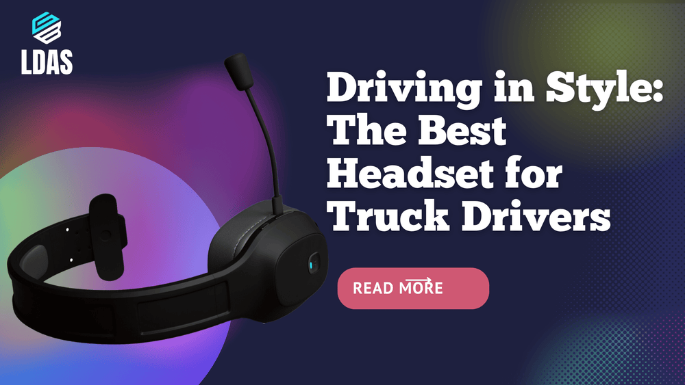 Driving in Style: The Best Headset for Truck Drivers – LDAS Electronics